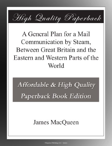A General Plan for a Mail Communication by Steam, Between Great Britain ...